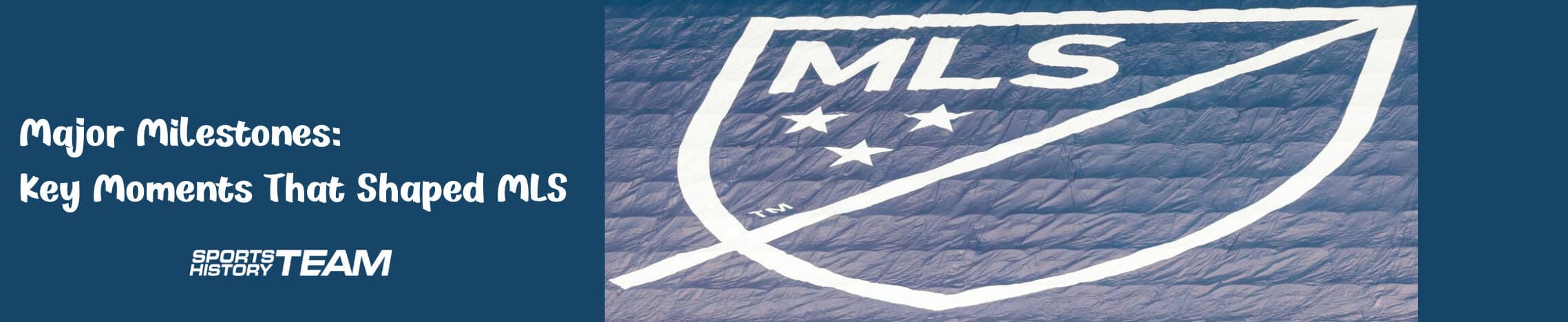 Major Milestones: Key Moments That Shaped MLS | SPORTS TEAM HISTORY