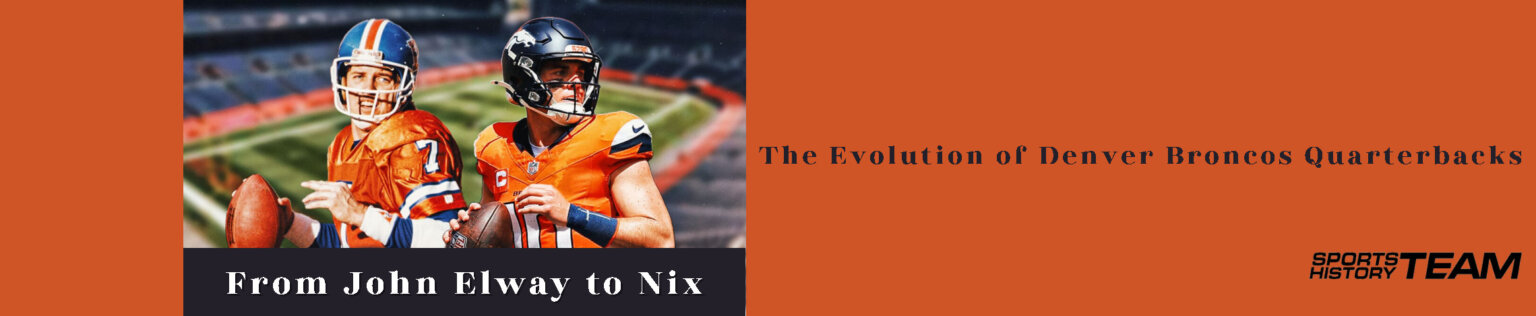 The Evolution of Denver Broncos Quarterbacks: From John Elway to Nix ...