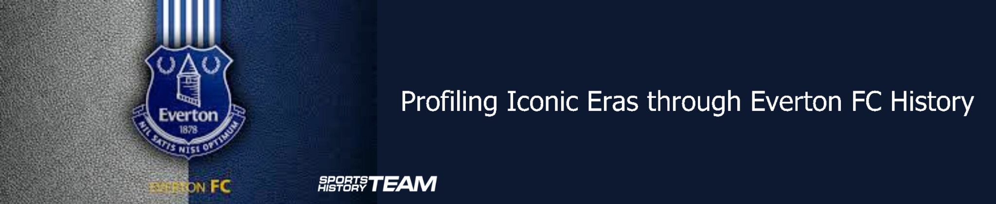 Profiling Iconic Eras through Everton FC History | SPORTS TEAM HISTORY
